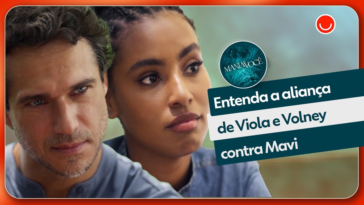 Mania de Você: entenda a aliança de Viola e Volney contra Mavi | Mania ...