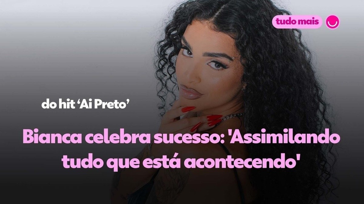 Bianca, cantora de 'Ai Preto', celebra sucesso: 'Assimilando tudo que ...